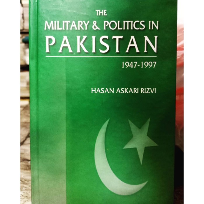 The Military And Politics in Pakistan (1947-1997) by Hasan Askari Rizvi